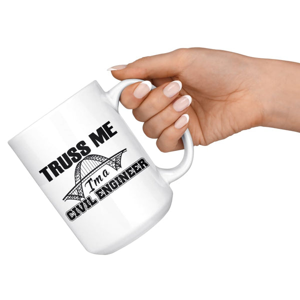 Funny Civil Engineer Mug Truss Me Im A Civil Engineer 15oz White Coffe ...