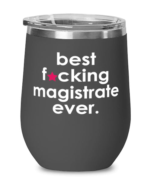 Funny Magistrate Wine Glass B3st F-cking Magistrate Ever 12oz Stainless ...