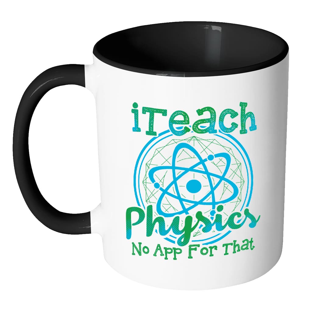 Physics Teacher Mug Teach Physics No App For That White 11oz Accent Co ...