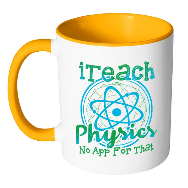 Physics Teacher Mug Teach Physics No App For That White 11oz Accent Co ...